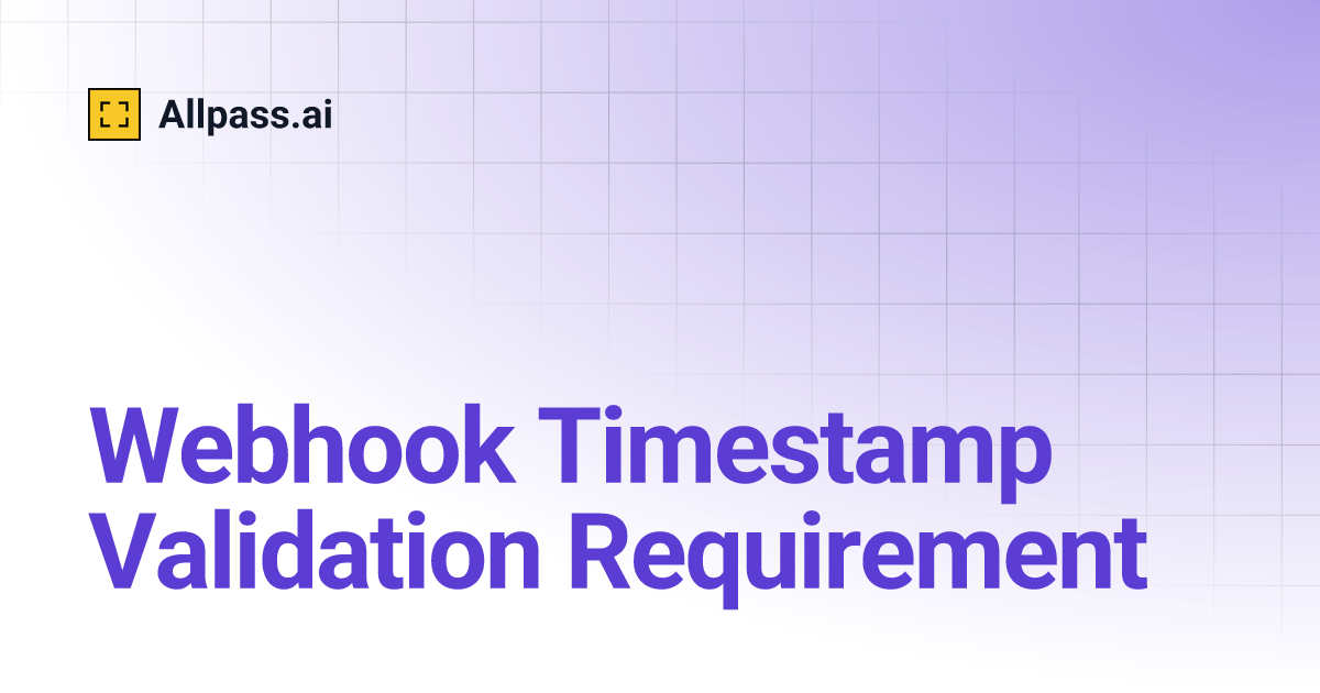 Webhook Timestamp Validation Requirement | Allpass.ai